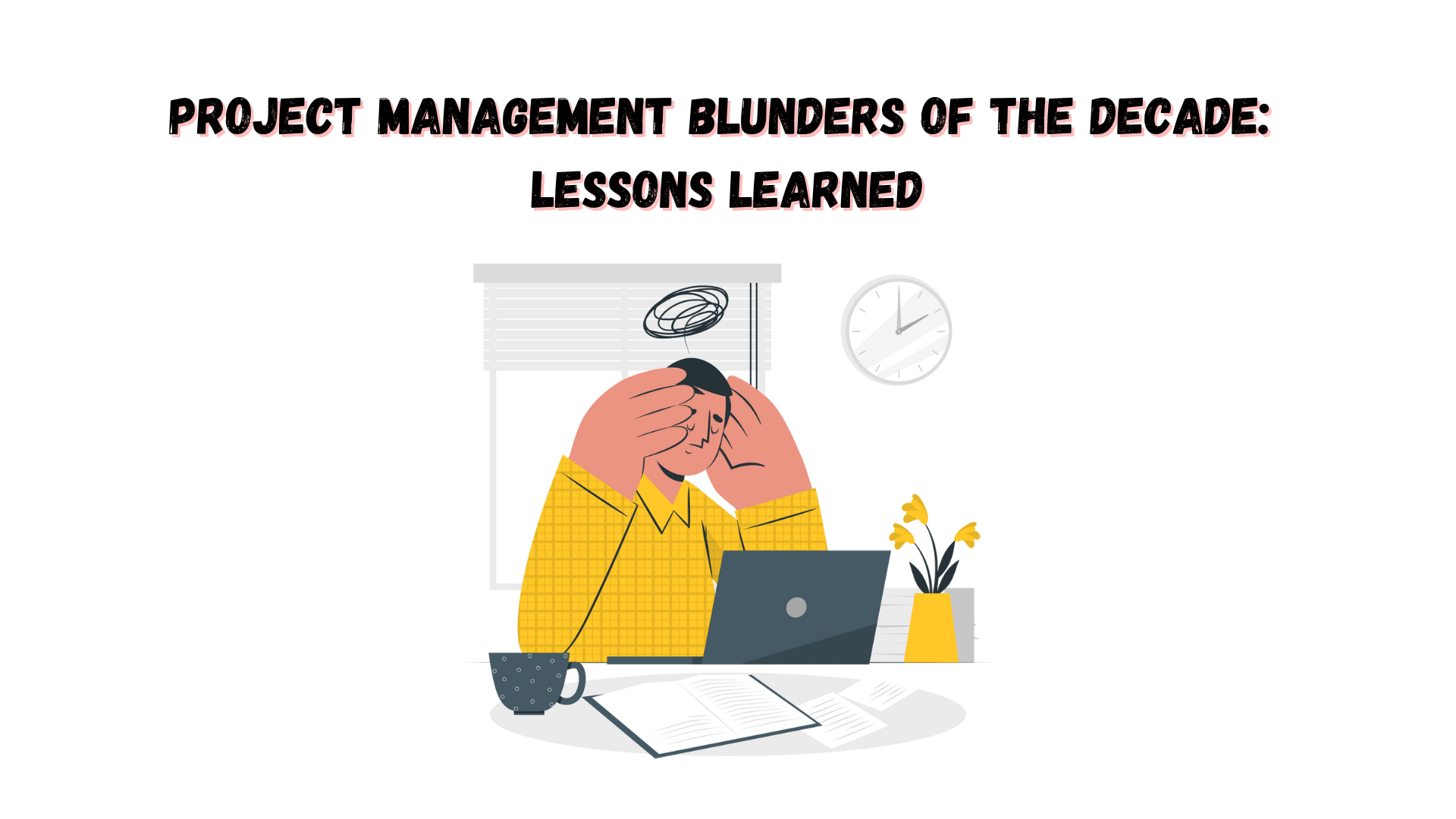 Project Management Blunders of the Decade: Lessons Learned - AIGPE